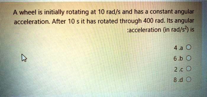 Solved A Wheel Is Initially Rotating At 10 Rad S Ad Has A Constant