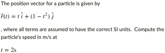 SOLVED: The position vector for a particle is given by 7(t) =1i+( 12 ...
