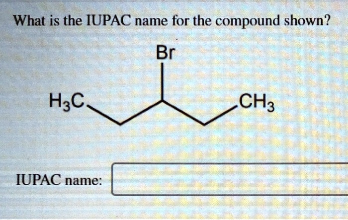 SOLVED: What is the IUPAC name for the compound shown? Br H3C CH3 IUPAC name: