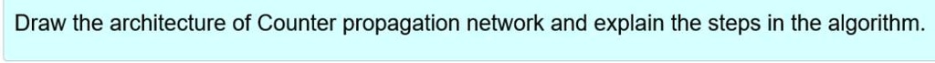draw the architecture of counter propagation network and explain the ...