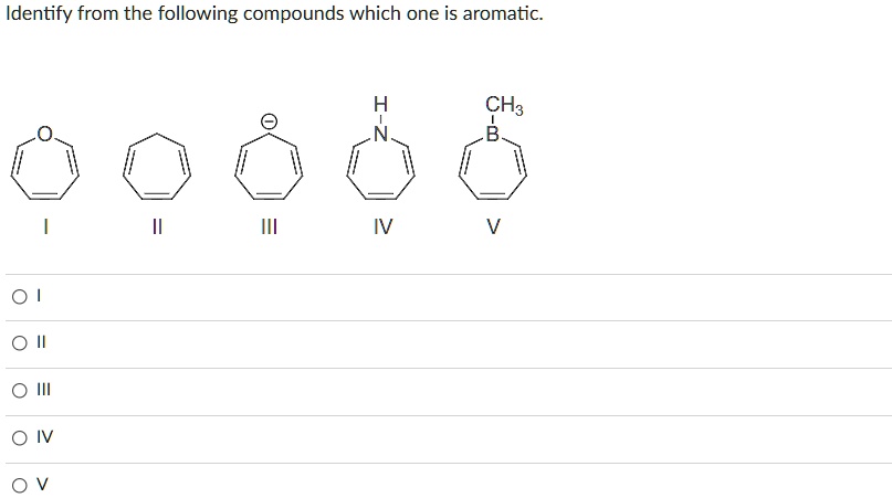 SOLVED: Identify from the following compounds which one is aromatic. H ...
