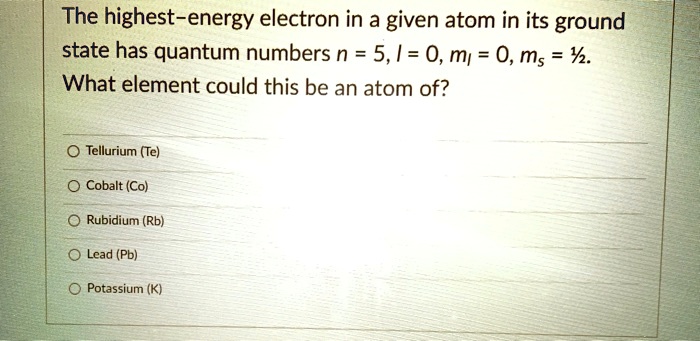 the highest energy electron in a given atom in its ground state has quantum numbers n 5 0 m 0ms ...