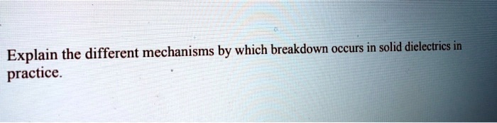 SOLVED: Explain the different mechanisms by which breakdown occurs in ...