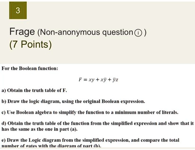 SOLVED: Texts: 3 Frage (Non-anonymous question) (7 Points) For the Boolean function: F = xy + xy ...