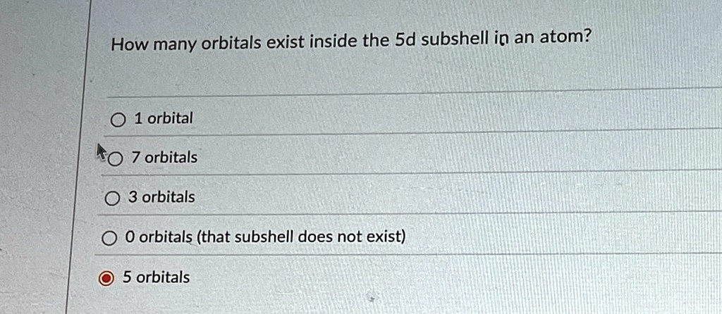 how many orbitals exist inside the 5d subshell in an atom 1 orbital 7 orbitals 3 orbitals 0 ...