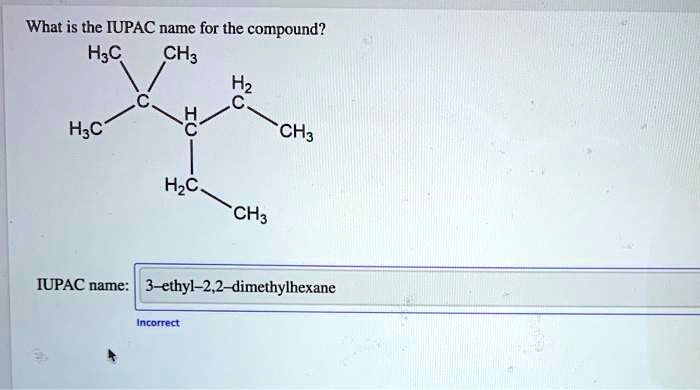 SOLVED: What is the IUPAC name for the compound? HsC CHa Hz Hsc HzC 'CH3 IUPAC name: 3-ethyl-2,2 ...