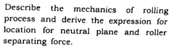 Describe the mechanics of rolling process and derive the expression for location for neutral ...