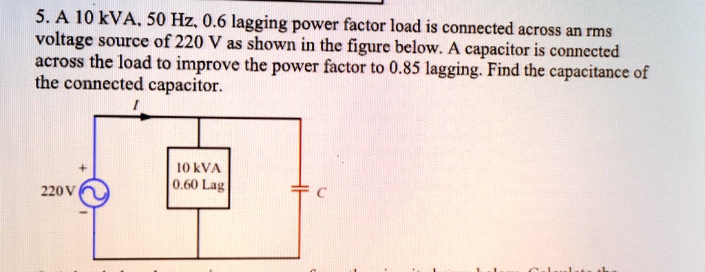 SOLVED: A 10 kVA, 50 Hz, 0.6 lagging power factor load is connected across an RMS voltage source ...