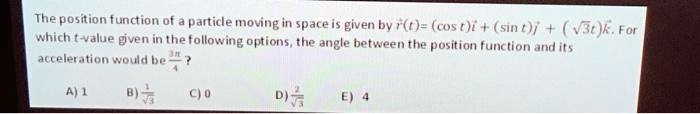 SOLVED: The position function of a particle moving in space is given by r(t)= (cost)i + (sin t)j ...