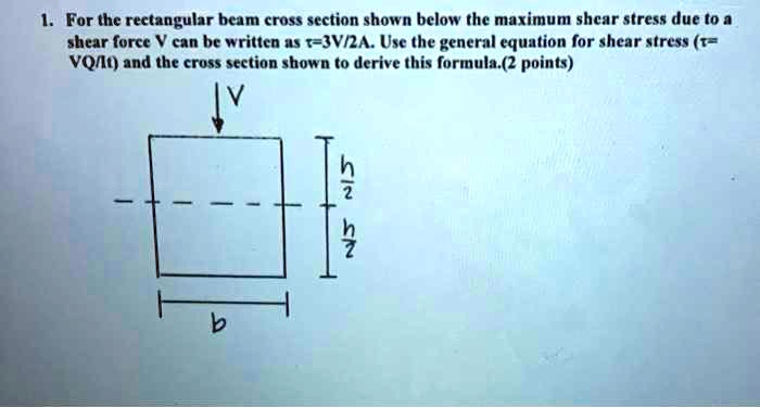 1. For the rectangular beam cross section shown below the maximum shear stress due to a shear ...