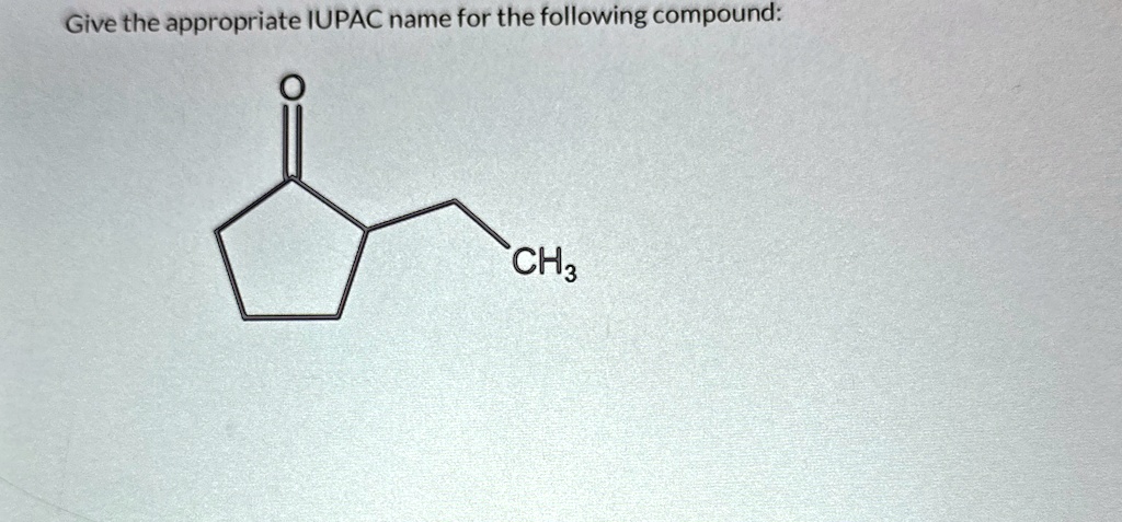 Give the appropriate IUPAC name for the following compound: Give the appropriate IUPAC name for the following compound: