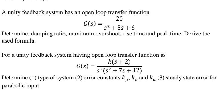 A unity feedback system has an open loop transfer function G(s) = (20)/(s^2 + 5s + 6) Determine ...