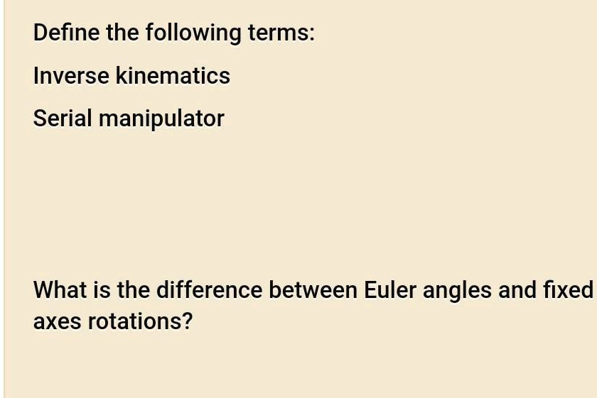 Define the following terms: Inverse kinematics Serial manipulator What is the difference between ...