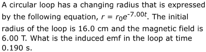 SOLVED: A circular loop has a changing radius that is expressed by the ...