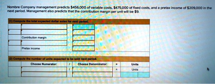 SOLVED: Nombre Company management predicts 456,000 of variable costs ...