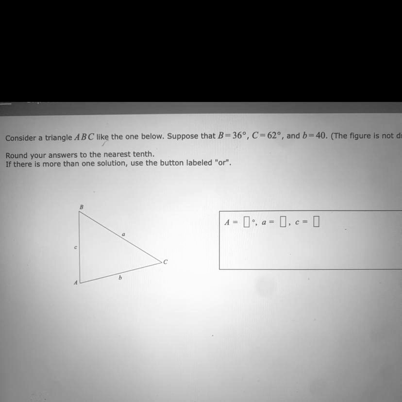 SOLVED: Consider a triangle ABC like the one below. Suppose that B = 36Â°, C = 62Â°, and b = 40 ...