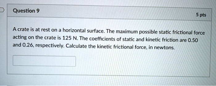 Solved A Crate Is At Rest On A Horizontal Surface The Maximum Possible Static Frictional Force 