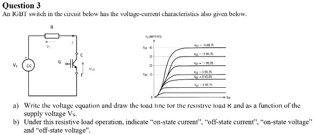 SOLVED: Question 3: An IGBT switch in the circuit below has the voltage-current characteristics ...