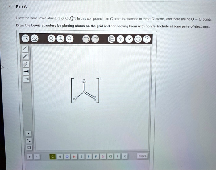 Part A Draw the best Lewis structure of CO3^2-. In this compound, the C ...