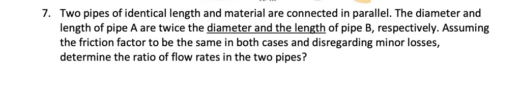 SOLVED: Two pipes of identical length and material are connected in parallel. The diameter and ...