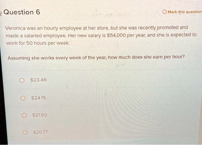 veronica was an hourly employee at her store but she was recently promoted and made a salaried ...
