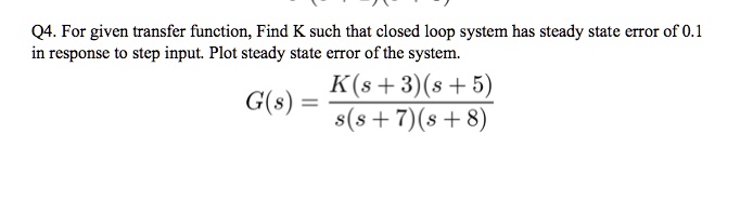 SOLVED: Q4. For the given transfer function, find K such that the ...