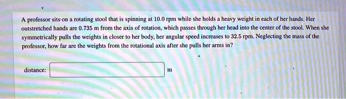 SOLVED: professor SilsOn rotating stool that E spinning 10.0 rpm while ...