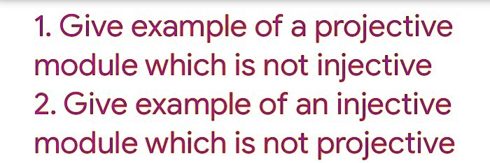 1 give example of a projective module which is not injective 2 give ...