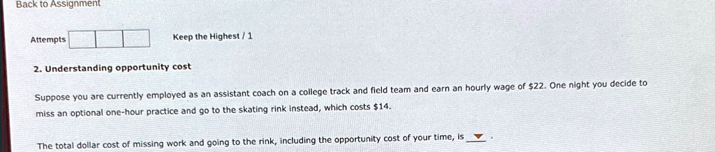 [GET ANSWER] Back to Assignment Attempts Keep the Highest / 1 2. Understanding opportunity cost ...