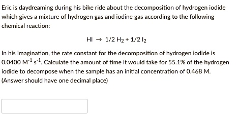 SOLVED: Eric daydreaming during his bike ride about the decomposition of hydrogen iodide which ...