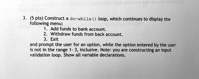 3. (5 pts) Construct a do-while () loop, which continues to display the following menu: 1. Add ...