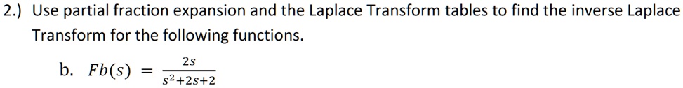 2.) Use partial fraction expansion and the Laplace Transform tables to find the inverse Laplace ...
