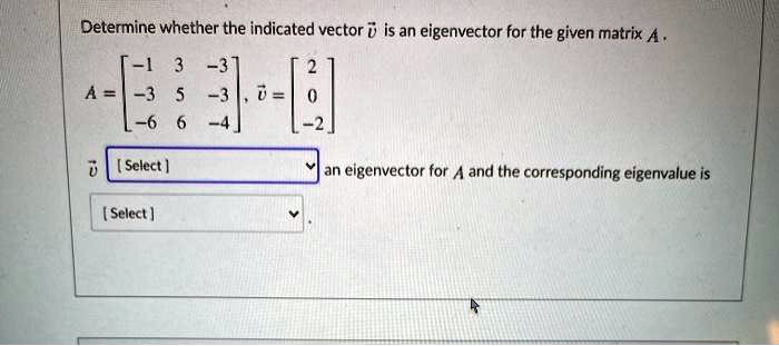 SOLVED: Determine whether the indicated vector @ is an eigenvector for the given matrix A A = 3 ...