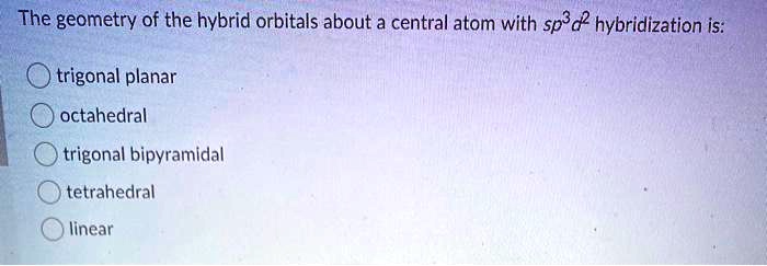 The geometry of the hybrid orbitals about a central atom with spÂ³dÂ² ...