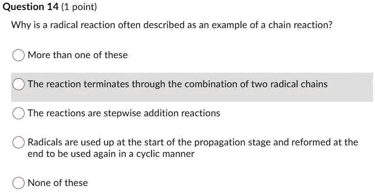 SOLVED:Question 14 (1 point) Why is a radical reaction often described ...