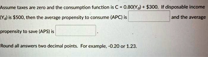 SOLVED: Assume taxes are zero and the consumption function is C=0.80 ...
