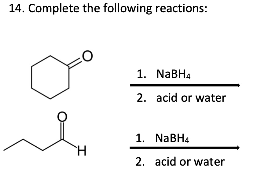 SOLVED: 14. Complete the following reactions: 1. NaBH4 2. acid or water ...