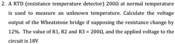 SOLVED: A RTD (resistance temperature detector) 2000 at normal temperature is used measure an ...