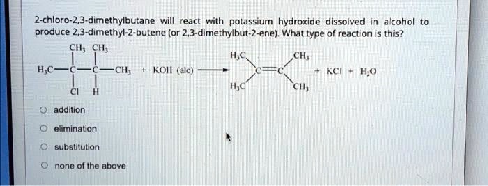 [GET ANSWER] 2-chloro-2,3-dimethylbutane will react with potassium hydroxide dissolved in ...