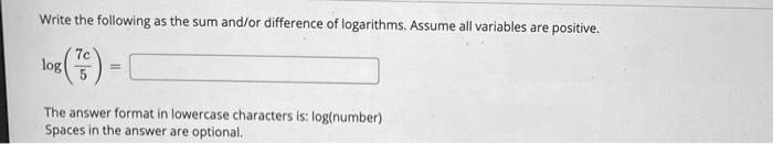 SOLVED: Write the following as the sum andlor difference of logarithms Assume all variables are ...