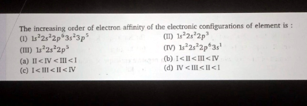 SOLVED: The increasing order of electron affinity of the electronic ...
