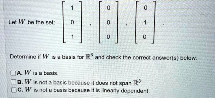 SOLVED: Let W be the set: Determine if W is a basis for R3 and check the correct answer(s) below ...