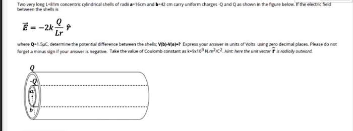 two very long l81m concentric cylindrical shells of radii a 16cm and b ...