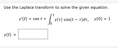 SOLVED: Use the Laplace transform to solve the given equation: y(t) cos t + y(t) cos(t t)dt, y(o ...