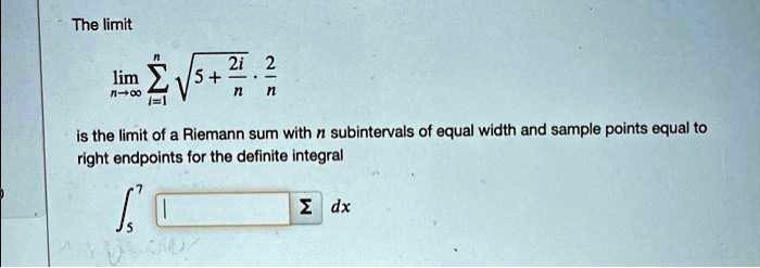SOLVED: The limit 2i lim Vs + =o Is the limit of a Riemann sum with n subintervals of equal ...