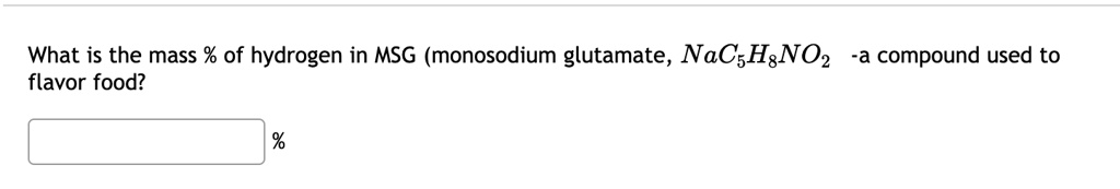 SOLVED: Text: What is the mass % of hydrogen in MSG (monosodium ...