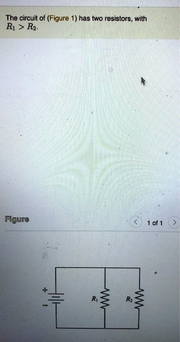 The circuit of (Figure 1) has two resistors, with R1 > R2.