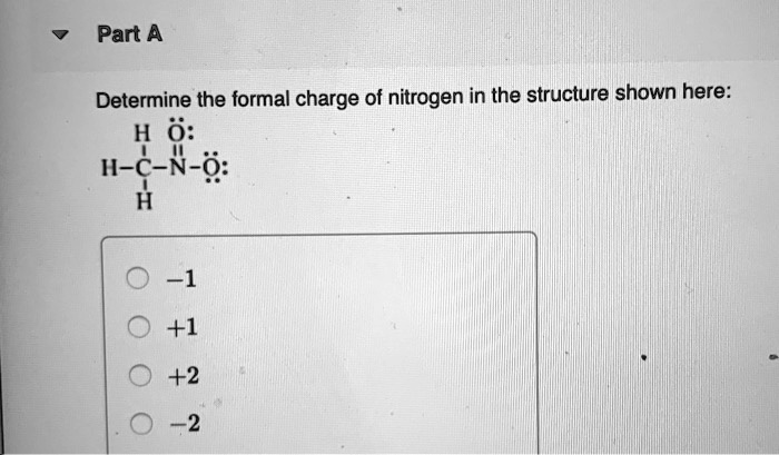 Determine the formal charge of nitrogen in the structure shown here: H ...