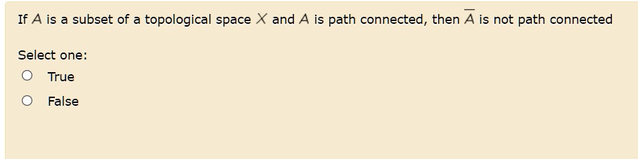 SOLVED: If A is a subset of a topological space x and A is path connected, then /bar (A) is not ...