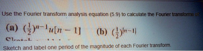 SOLVED: Please do only part b Use the Fourier transform analysis equation (5.9to calculate the ...
